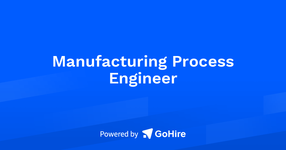 Manufacturing Process Engineer at . | Jobs at