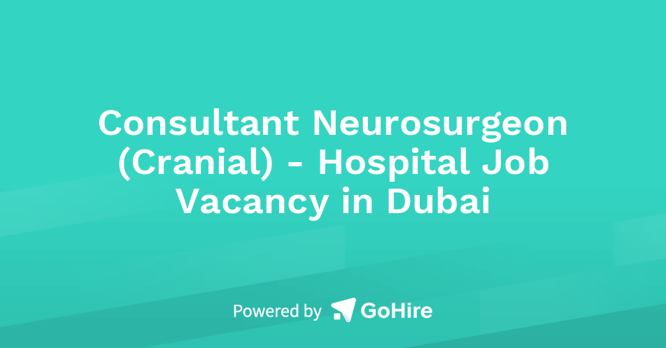 Consultant Neurosurgeon (Cranial) - Hospital Job Vacancy in Dubai at ...