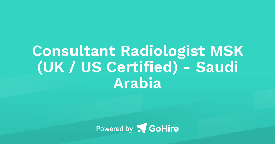 Consultant Radiologist MSK (UK / US Certified) - Saudi Arabia at ...