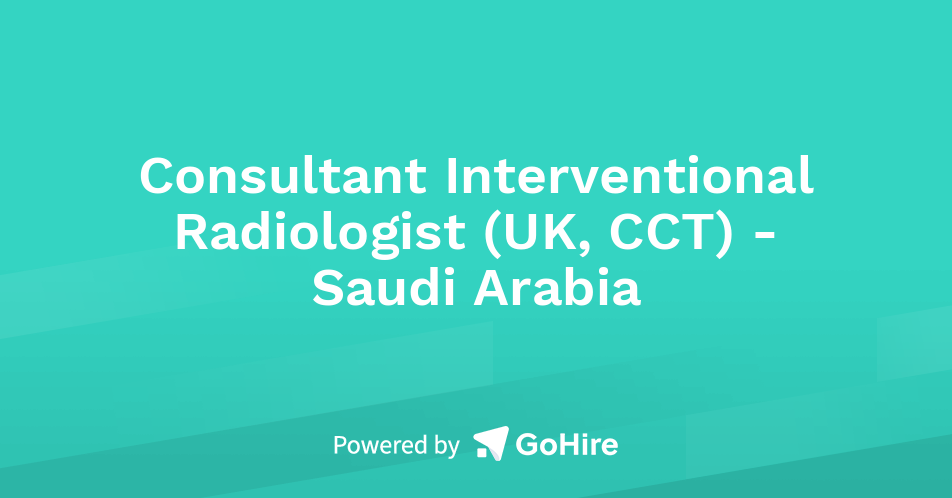 Consultant Interventional Radiologist (UK, CCT) - Saudi Arabia at ...