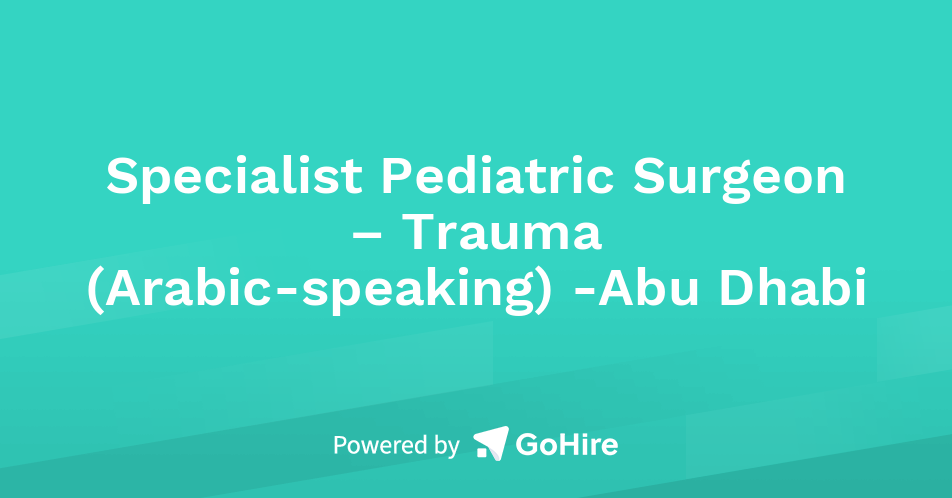 Specialist Pediatric Surgeon – Trauma (Arabic-speaking) -Abu Dhabi at ...