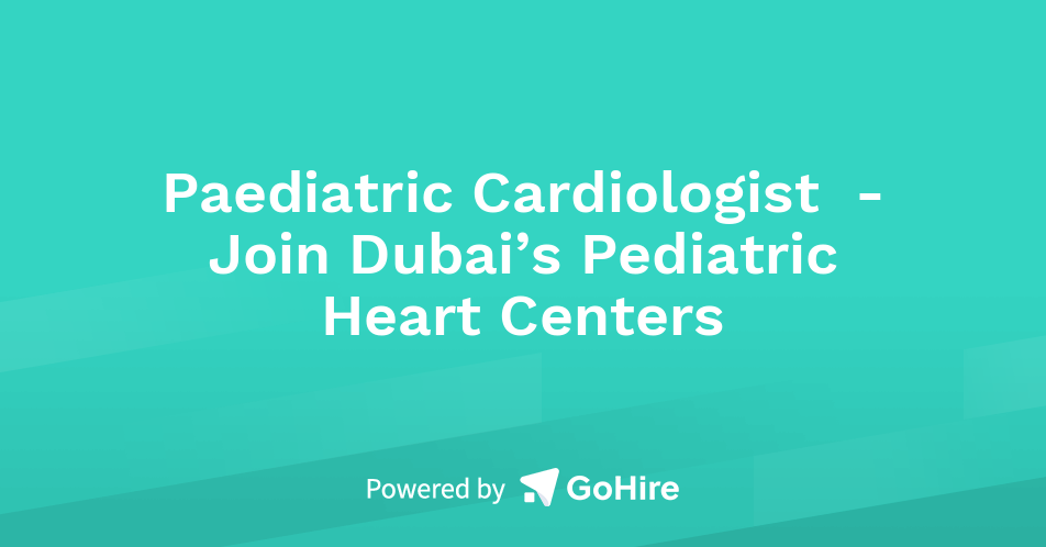 Paediatric Cardiologist - Join Dubai’s Pediatric Heart Centers at JLT ...
