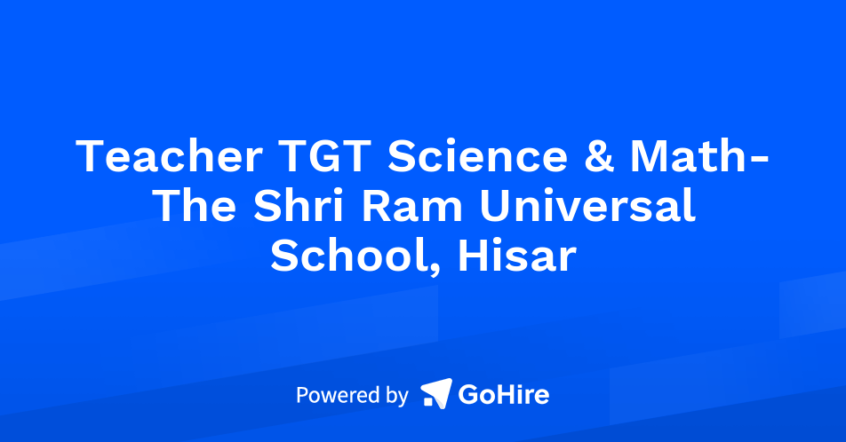 Teacher TGT Science & Math- The Shri Ram Universal School, Hisar at ...