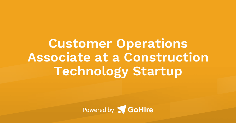 Customer Operations Associate at a Construction Technology Startup at ...