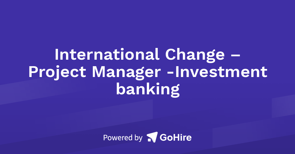 International Change – Project Manager -Investment banking at N ...