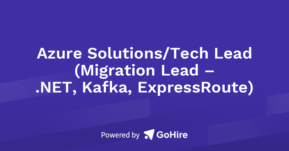 Azure Solutions/Tech Lead (Migration Lead – .NET, Kafka, ExpressRoute ...
